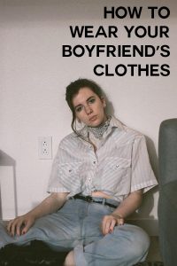 7 chic ways to style your boyfriend's clothes