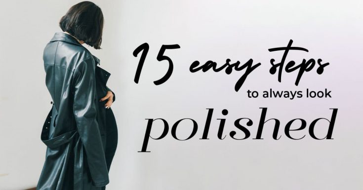 How to look polished in 15 easy steps